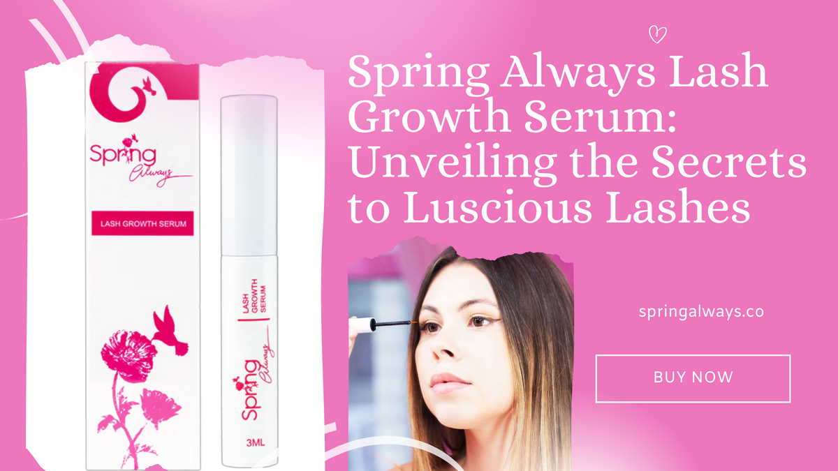 Spring Always Lash Growth Serum: Unveiling the Secrets to Luscious Las